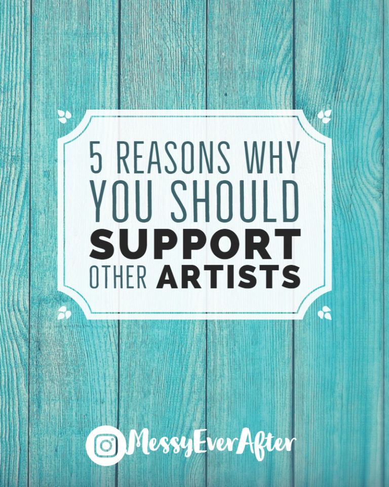 5 Reasons Why You Should Support Other Artists — Messy Ever After