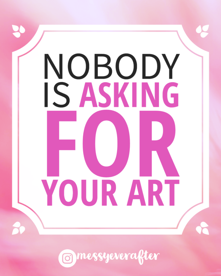 Nobody Is Asking For Your Art — Messy Ever After