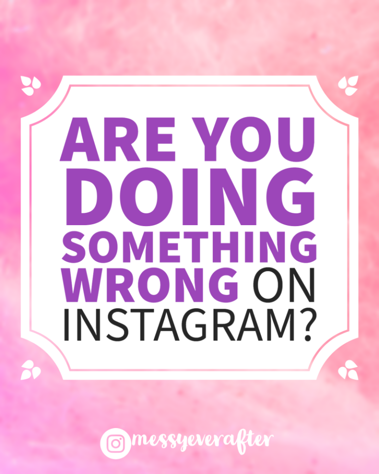 Are You Doing Something Wrong on Instagram? — Messy Ever After
