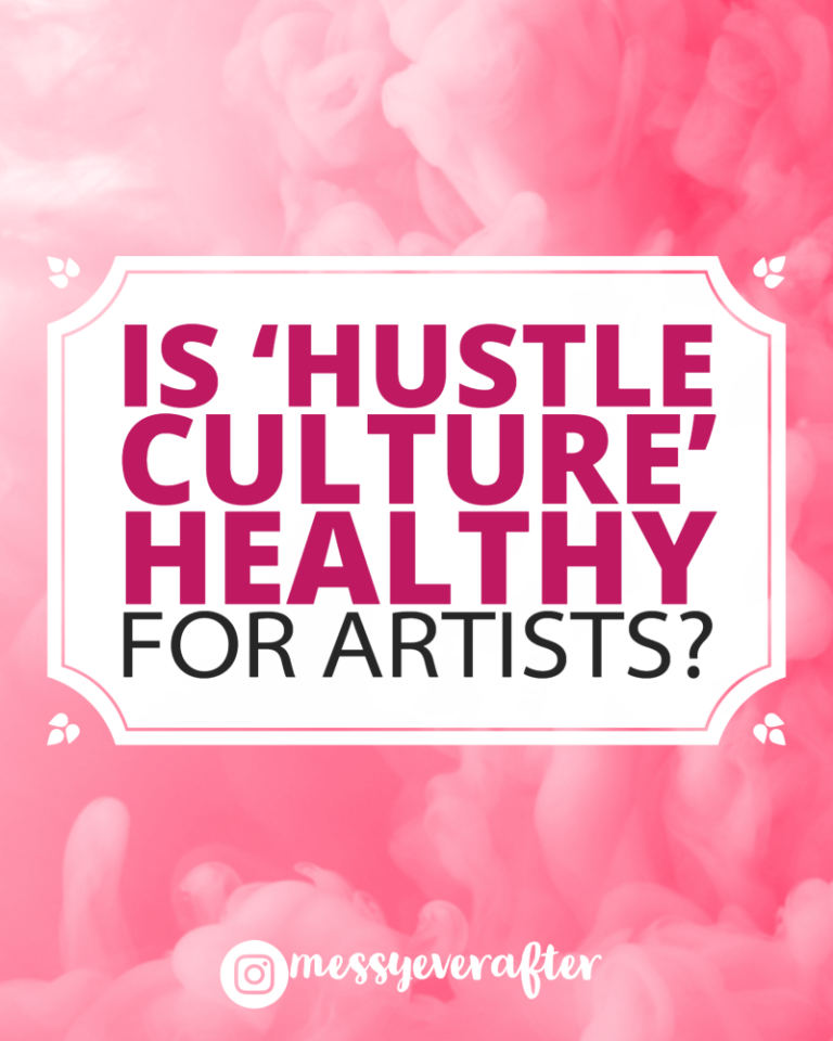Is 'Hustle Culture' Healthy for Artists? — Messy Ever After